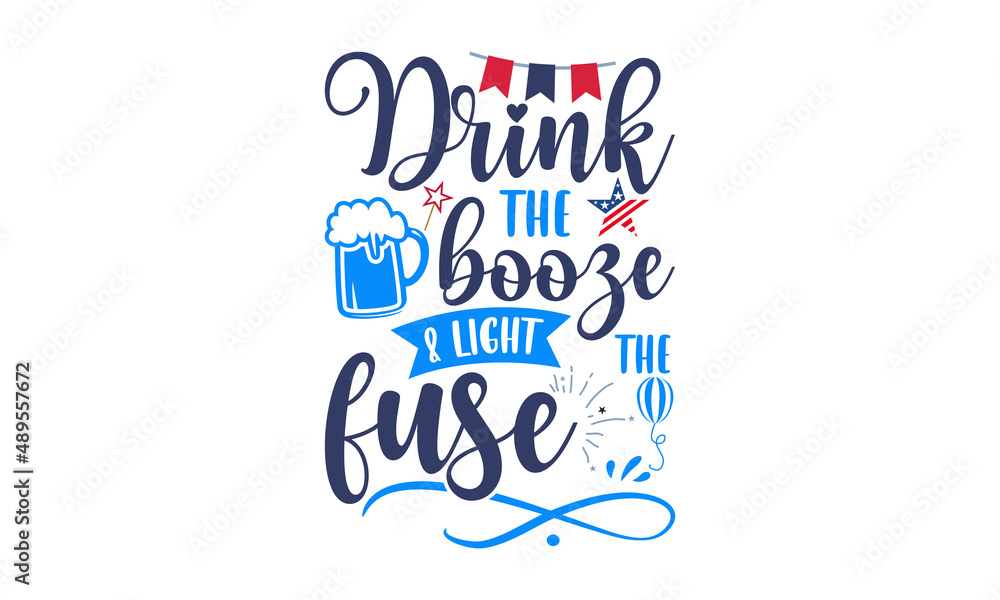 Drink the booze & light the fuse - 4th Of July t shirt design, Hand ...