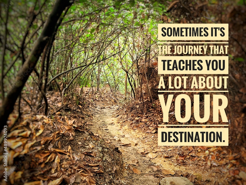 Inspirational and motivational quote - Sometimes it's the journey that ...