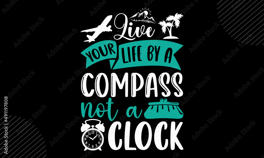 Live Your Life By A Compass Not A Clock - Travel t shirt design, Hand ...