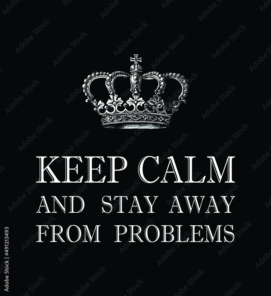 Keep Calm And Stay Away From Problems. Funny quote with crown isolated ...