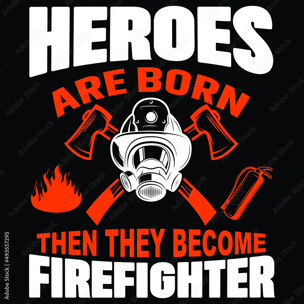 Heroes are born then they become firefighter, Firefighter shirt print ...