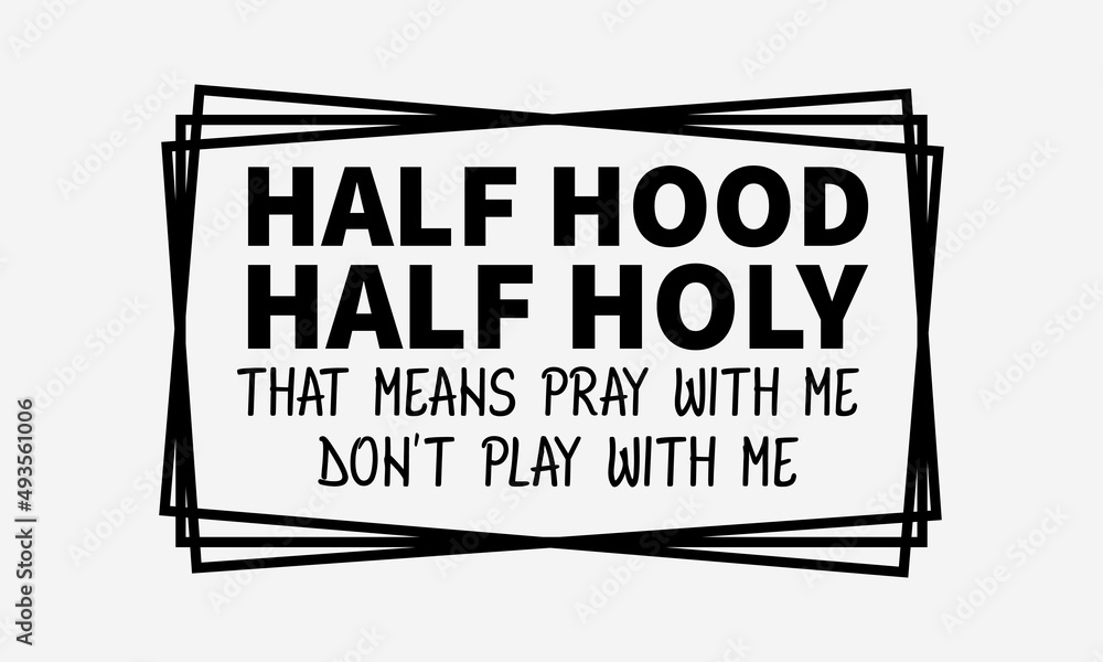 Half Hood Half Holy That Means Pray With Me Don't Play With Me ...