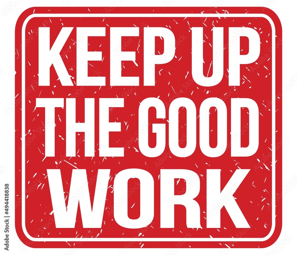 KEEP UP THE GOOD WORK, text written on red stamp sign Stock ...