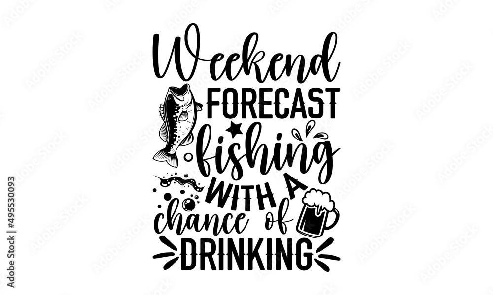 Weekend forecast fishing with a chance of drinking - Fishing t shirt ...