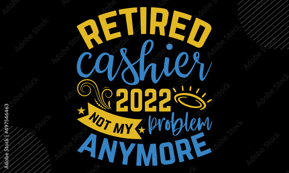 Retired cashier 2022 not my problem anymore - Cashier t shirt design ...