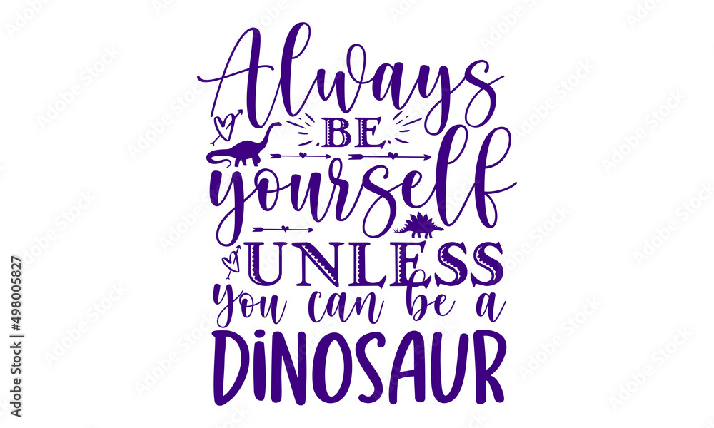 Always be yourself unless you can be a dinosaur SVG,dinosaur svg bundle ...