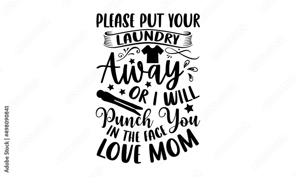 Please put your laundry away or I will punch you in the face love mom ...