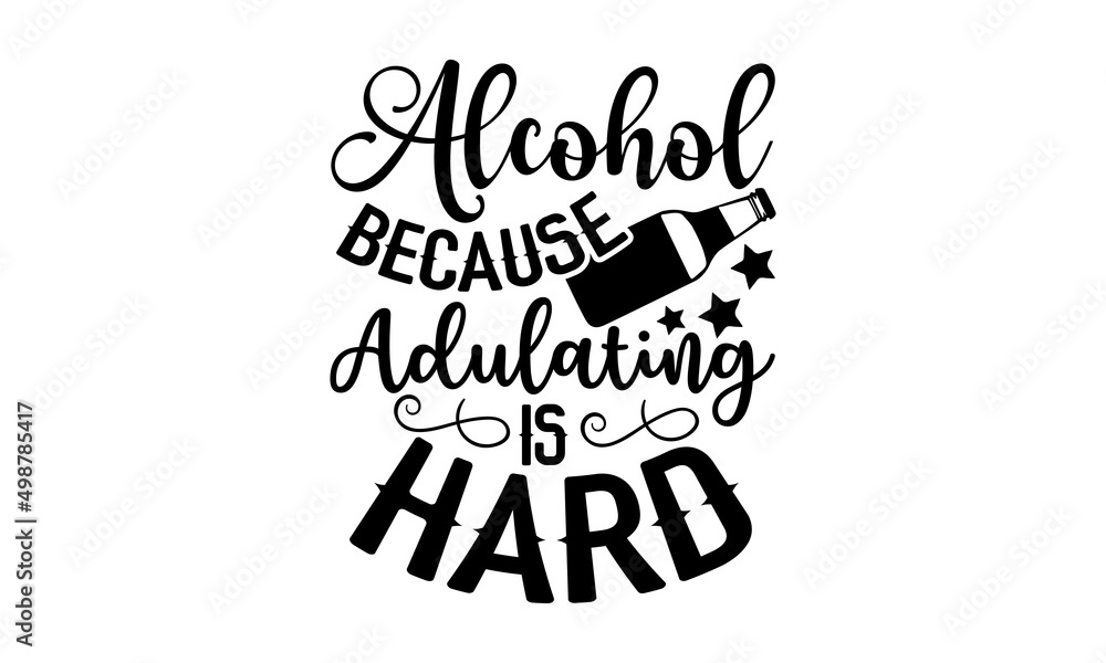 Alcohol because adulating is hard - Alcohol t shirt design, Hand drawn ...