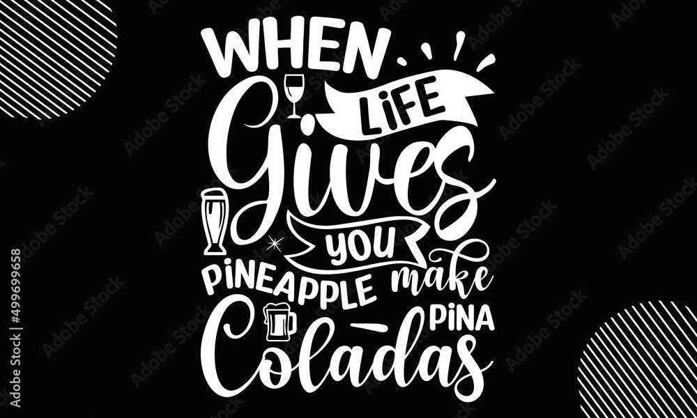 when life gives you pineapple make pina coladas, Funny drinking quote ...