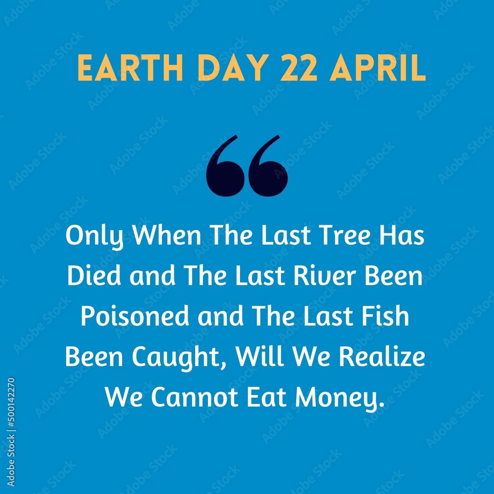 Earth Day 22 April Only When The Last Tree Has Died The Last River has ...