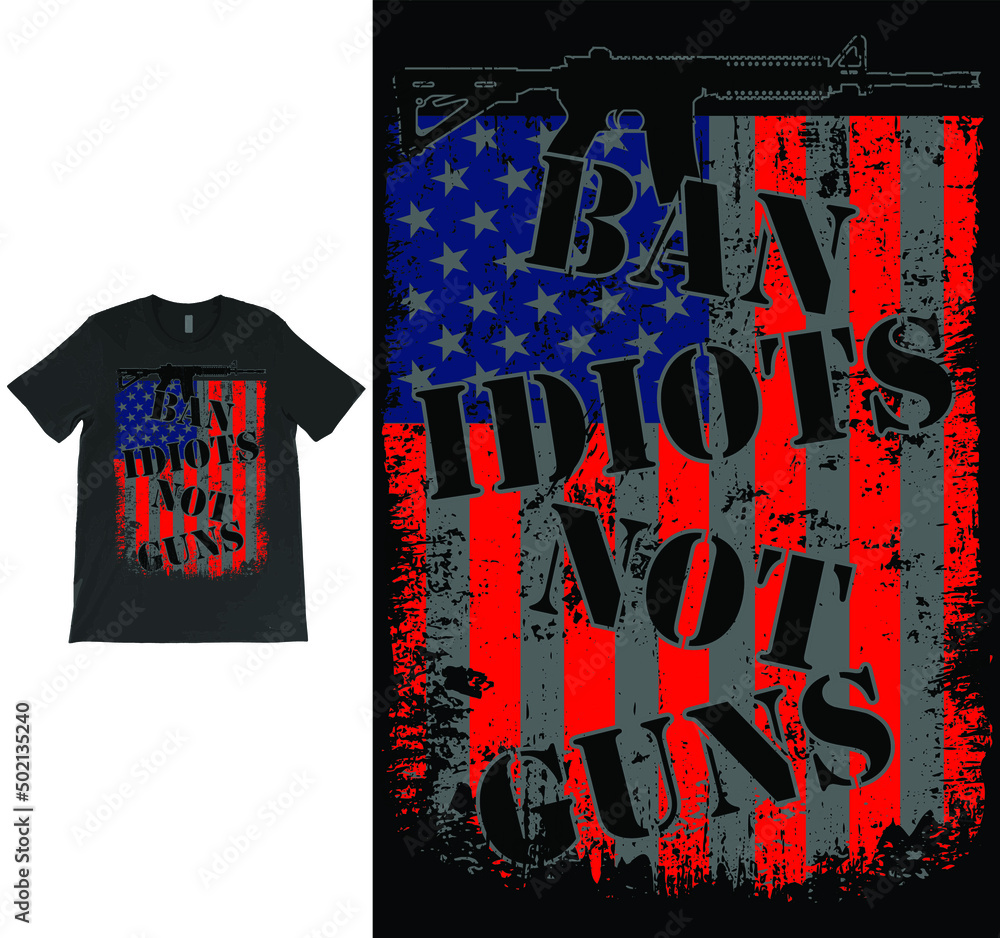 Ban Idiots Not Guns USA Grunge Flag Patriot Vector T-shirt Design, 2nd ...