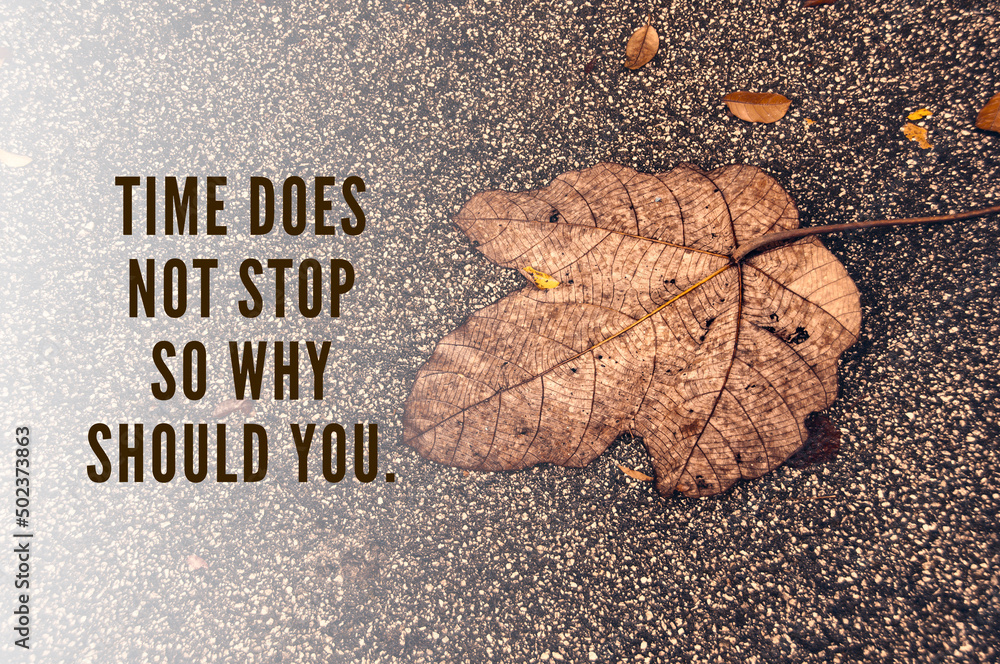 Motivational and inspirational quote - Time does not stop so why should ...
