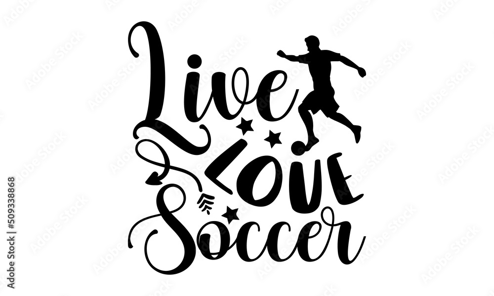 Live love soccer - Soccer t shirt design, Funny Quote EPS, Cut File For ...