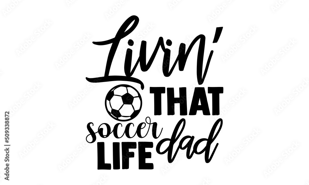Livin’ that soccer dad life - Soccer t shirt design, Funny Quote EPS ...