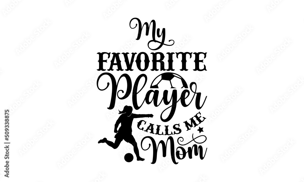 My Favorite Player Calls Me Mom Soccer T Shirt Design Hand Drawn