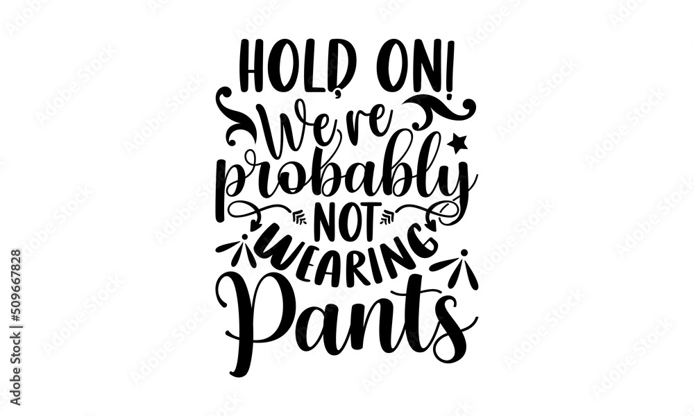 Hold On Were Probably Not Wearing Pants Doormat T Shirt Design Svg