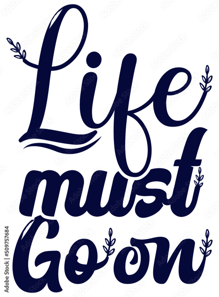 LIFE MUST GO ON Print-ready inspirational and motivational posters, t ...