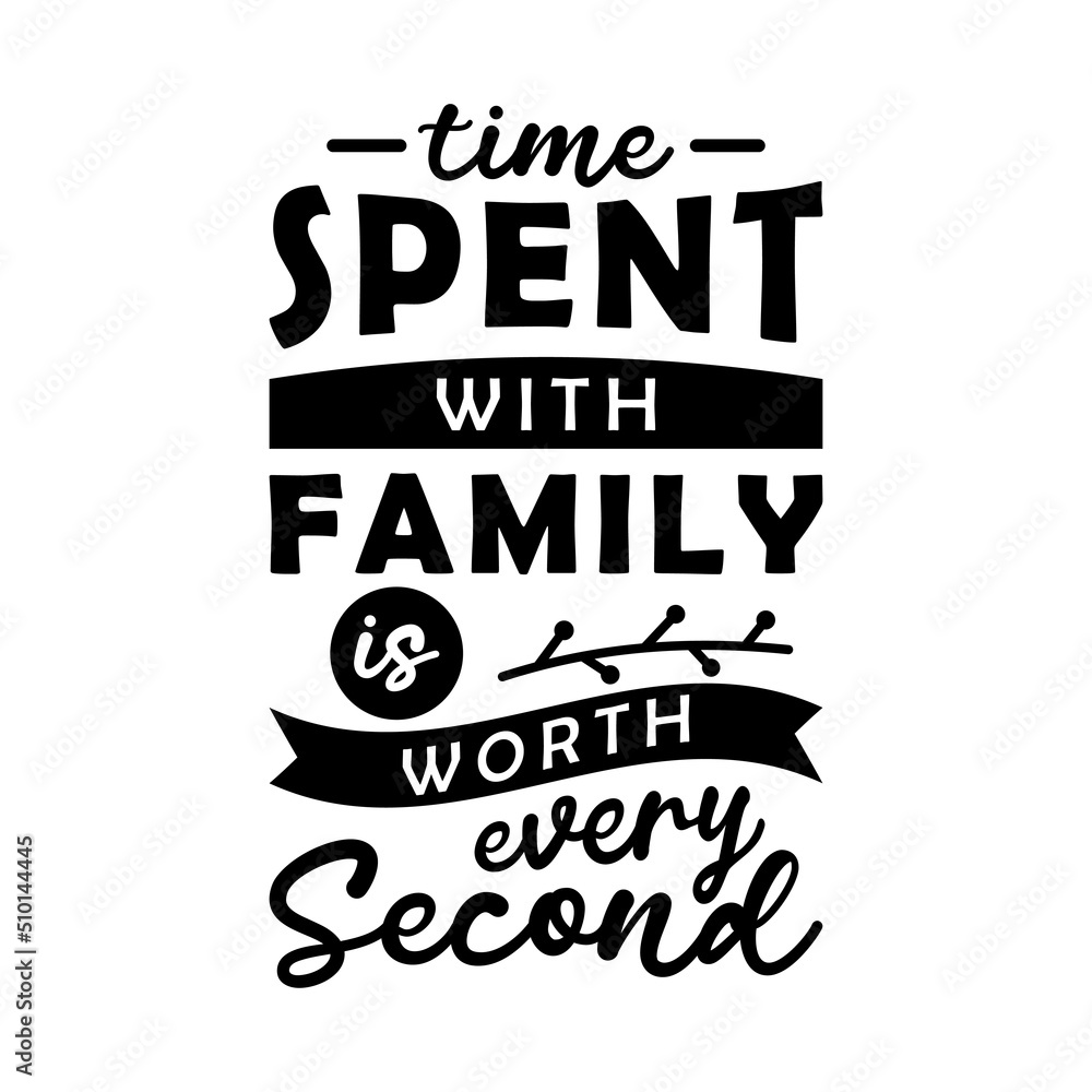 time spent with family is worth every second, family quote lettering ...