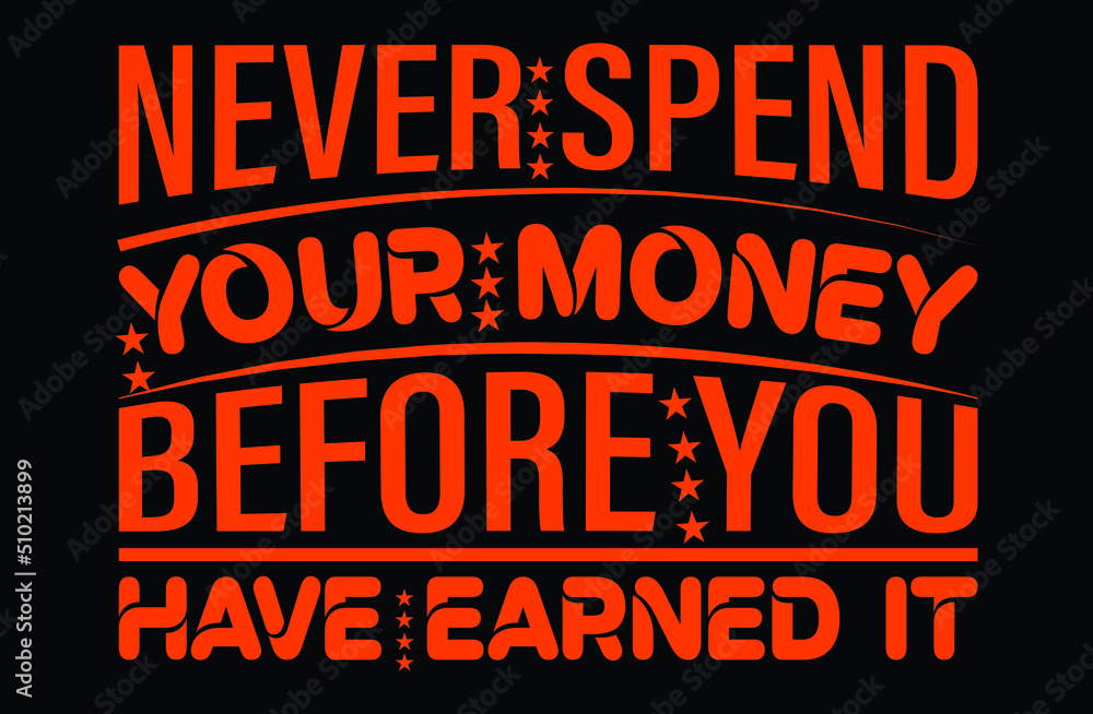 never spend your money before you have earned it Print-ready ...