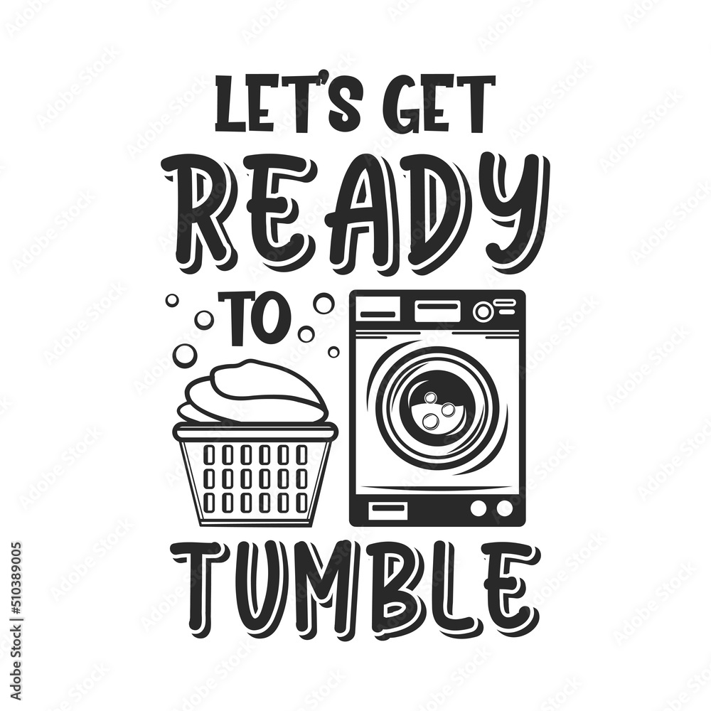 Let's get ready to tumble funny slogan inscription. Laundry vector ...