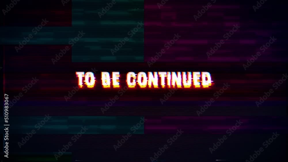 TO BE CONTINUED text with Glitch pixel screen animation. VHS vignetted ...