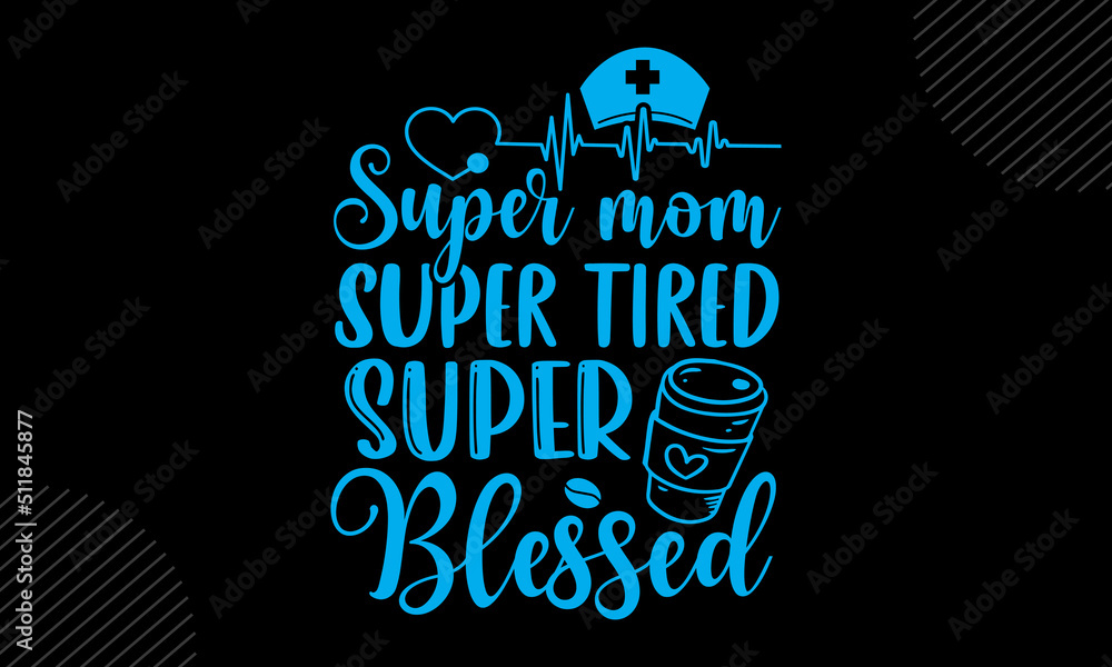 Super Mom Super Tired Super Blessed - Mom T shirt Design, Hand drawn ...