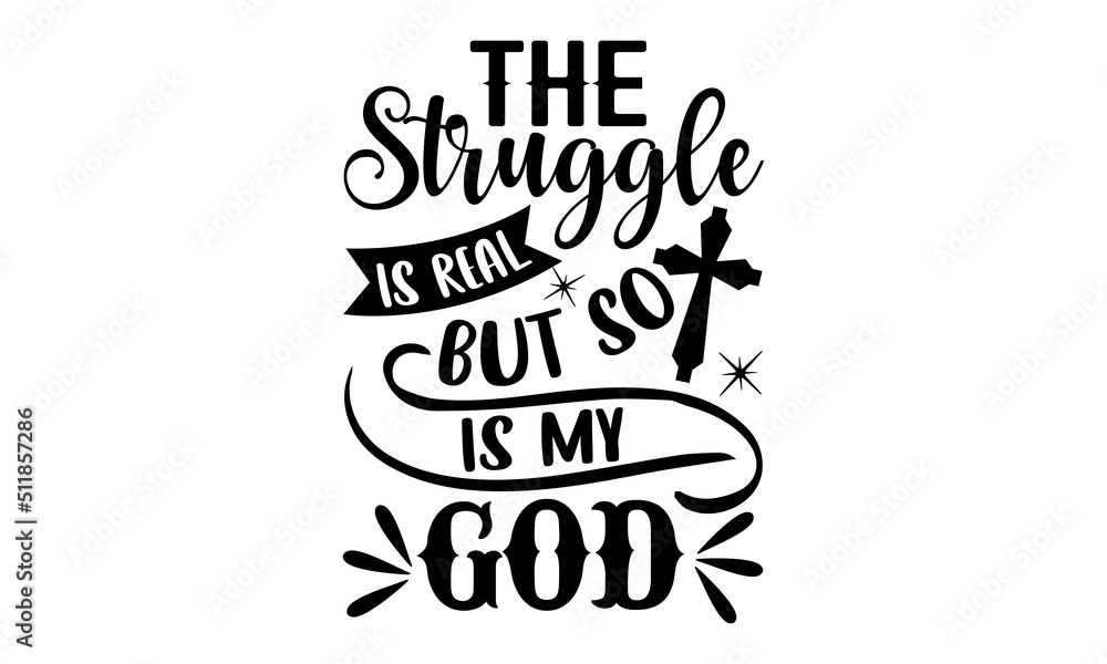 The Struggle Is Real But So Is My God - Faith T shirt Design, Hand ...