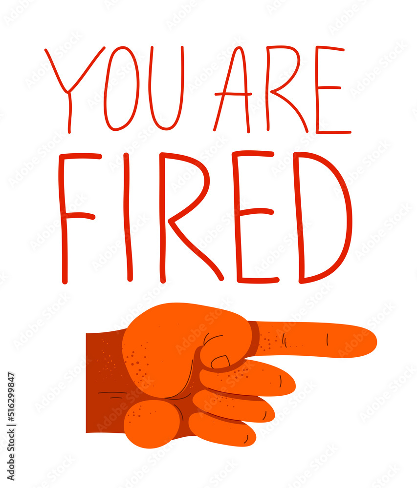 You are fired business man boss hand pointing a finger and lettering ...