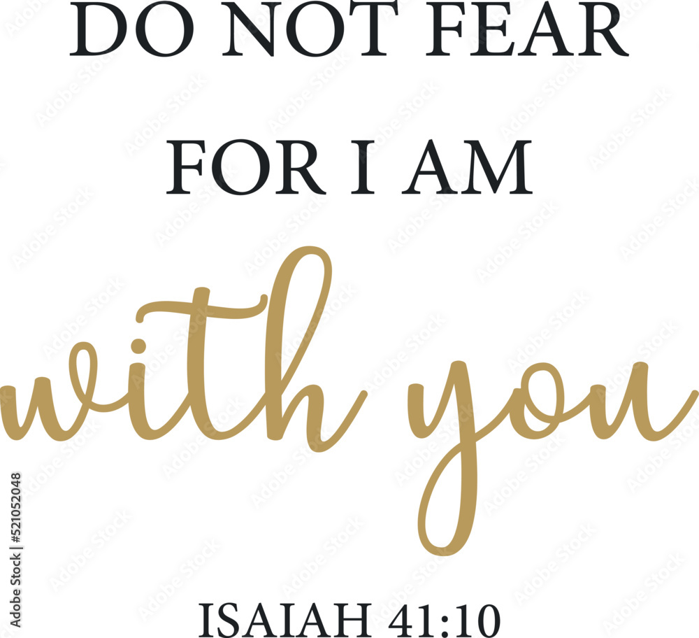 Do not fear for I am with you, Isaiah 41:10, Bible Verse, Christian ...