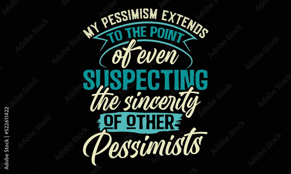 My Pessimism Extends To The Point Of Even Suspecting The Sincerity Of ...