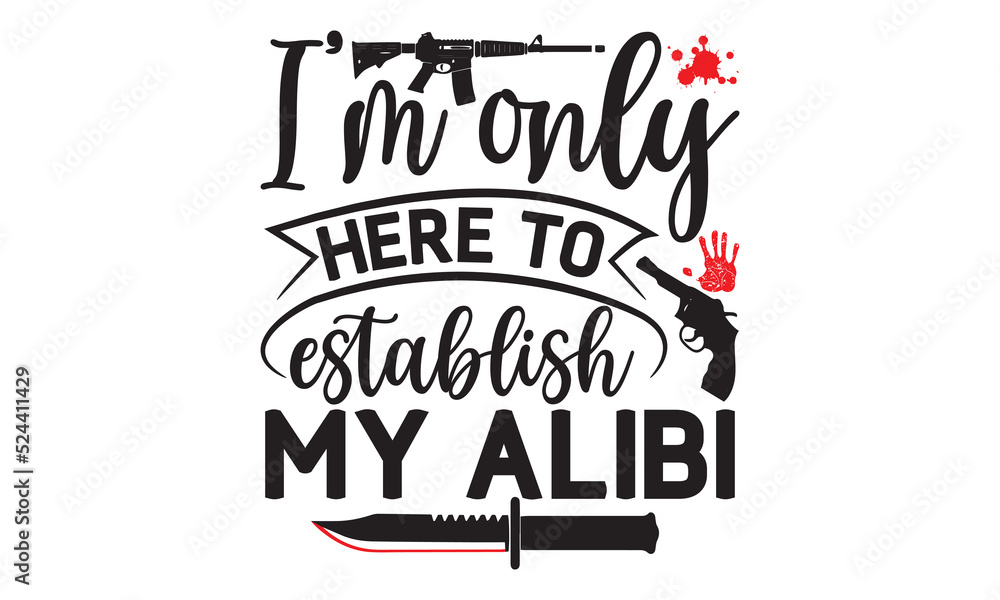 I’m only here to establish my alibi- Crime t-shirt design, True Crime ...