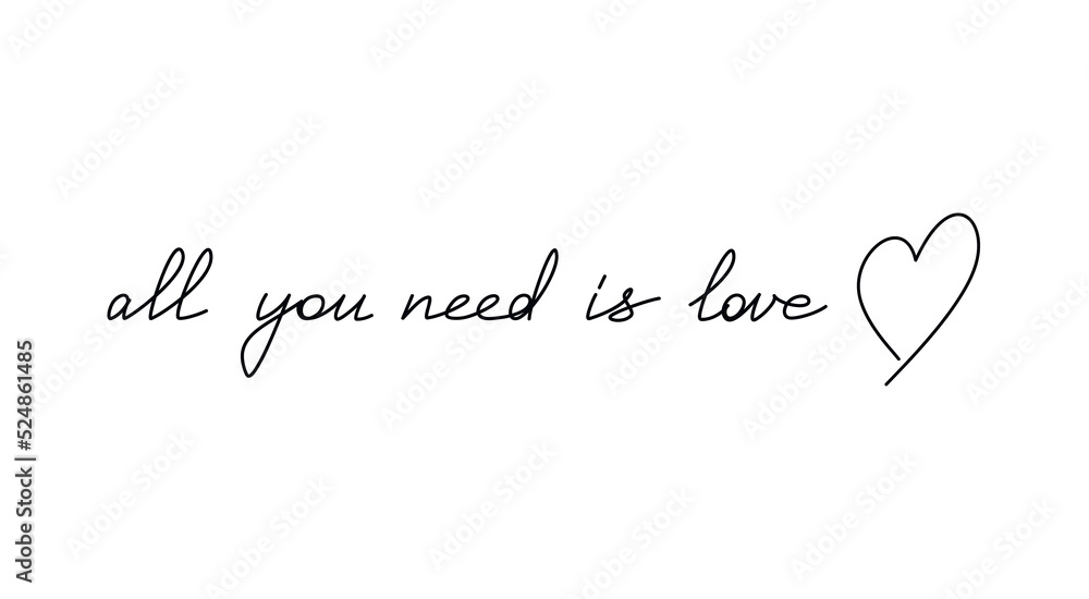 All You Need is Love. Romantic slogan with heart handwritten lettering. One line continuous ...