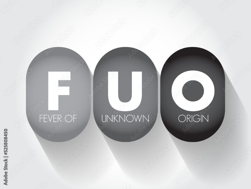FUO Fever of Unknown Origin - condition in which the patient has an ...