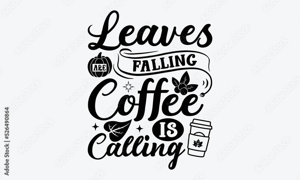 Leaves Are Falling Coffee Is Calling - Thanksgiving t shirt design ...