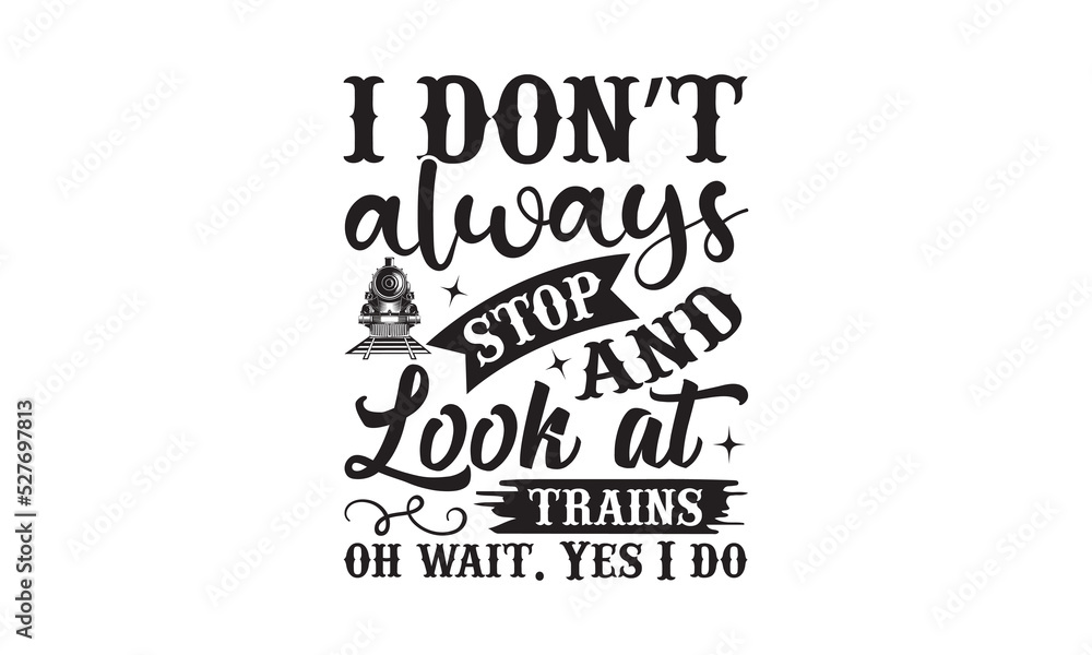 I don’t always stop and look at trains oh wait. Yes I do - Train SVG t ...