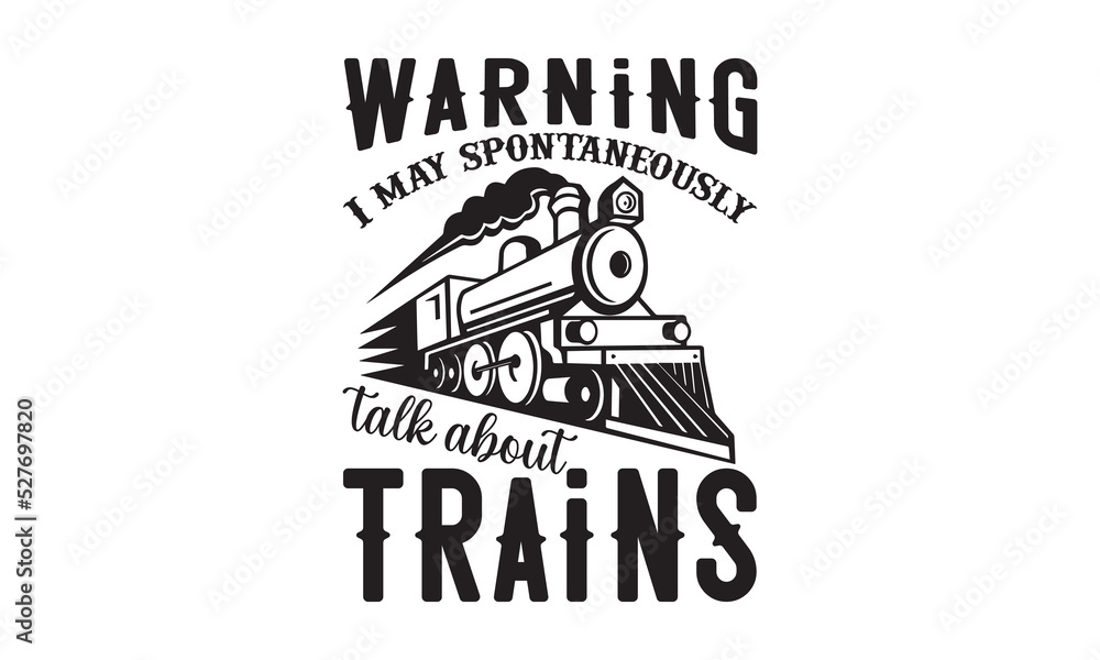 Warning I may spontaneously talk about trains - Train SVG t-shirt ...