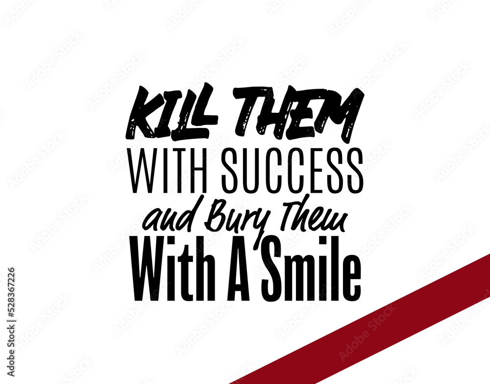 "Kill Them With Success and Bury Them With a Smile". Inspirational and ...