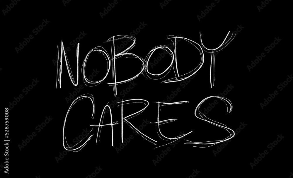 Nobody cares - handwritten text - being ignored and overlooked. Social ...