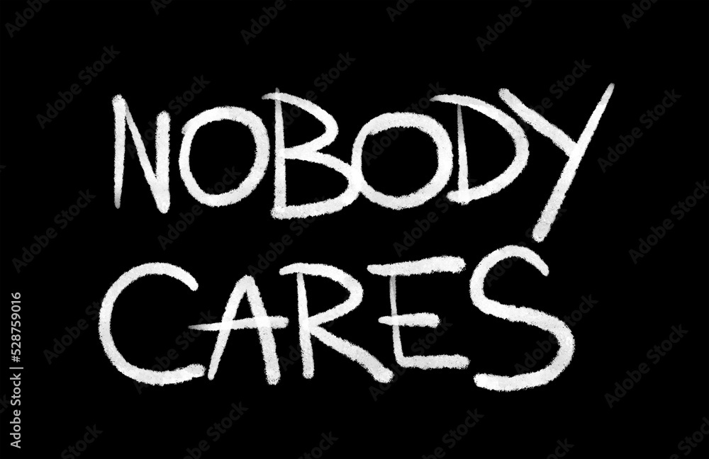 Nobody cares - handwritten text - being ignored and overlooked. Social ...