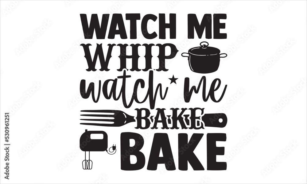 Watch Me Whip Watch Me Bake Bake - Baking T shirt Design, Hand ...