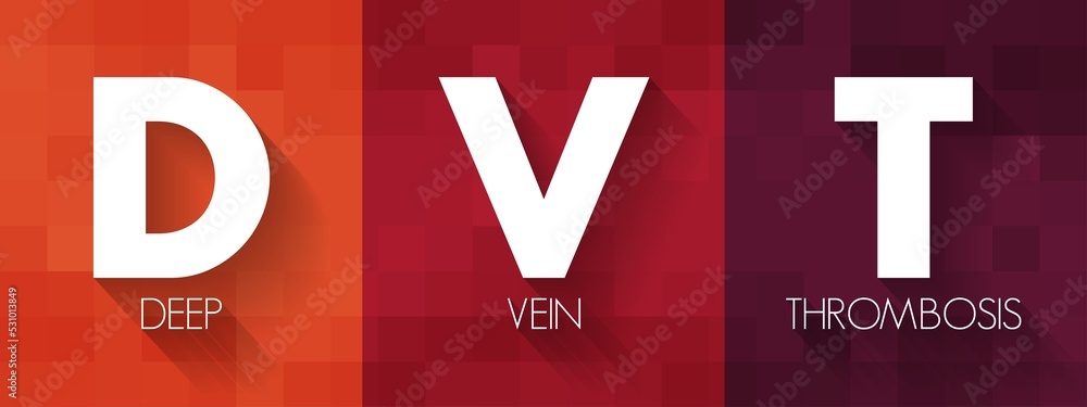 DVT Deep Vein Thrombosis - medical condition that occurs when a blood ...