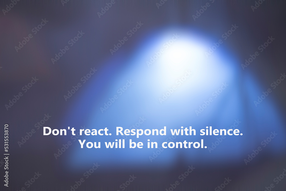 Motivational and life inspirational quote - Don't react. Respond with ...