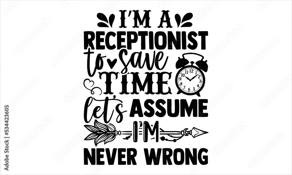 I’m A Receptionist To Save Time Let’s Assume I’m Never Wrong ...