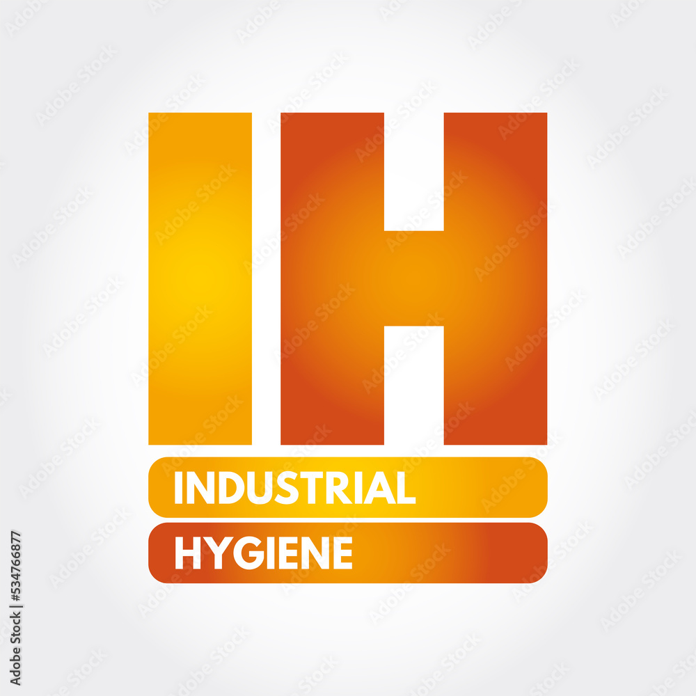 IH - Industrial Hygiene is a anticipation, recognition, evaluation ...