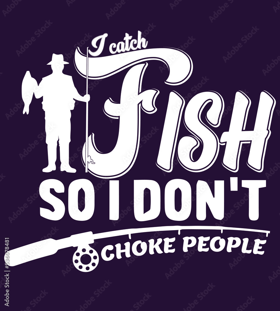 I catch Fish, So I don't choke people, Fishing quote vector, fisherman ...
