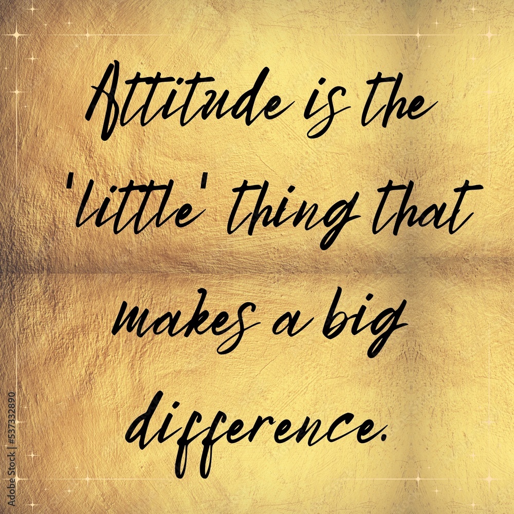 Attitude is the little thing that makes a big difference. Quotes ...