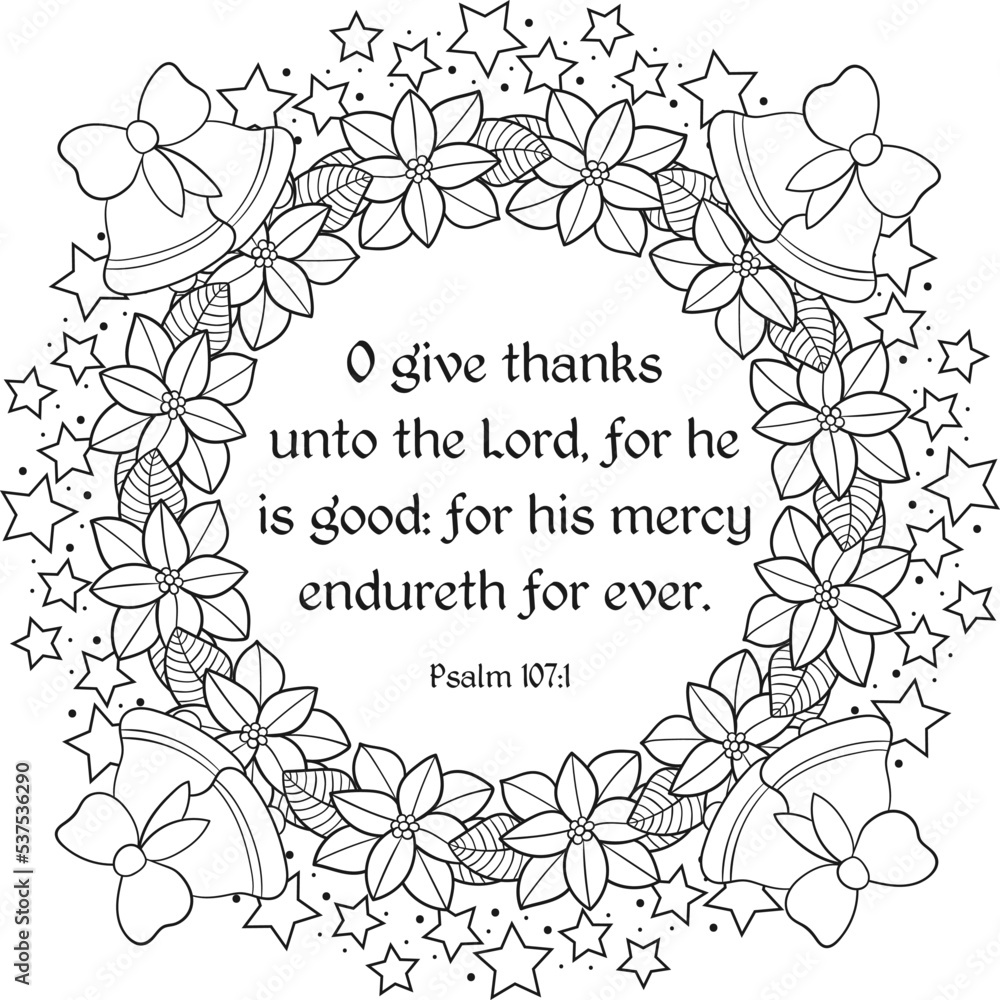 Psalm 107:1 O give thanks unto the Lord, for he is good: for his mercy ... Psalm 107:1 O give thanks unto the Lord, for he is good: for his mercy ...
