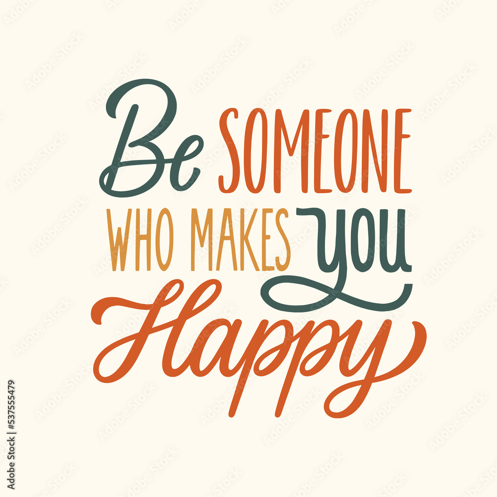 Be someone who makes you happy. Hand written lettering quote. Mental ...
