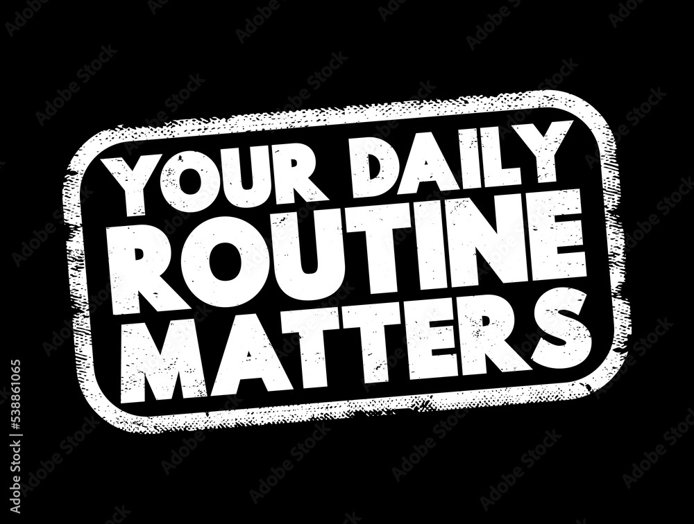 Your Daily Routine Matters text stamp, concept background Stock Vector ... Your Daily Routine Matters text stamp, concept background Stock Vector ...