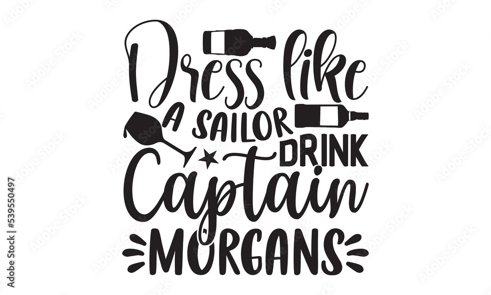 Dress like a sailor drink captain morgans - Alcohol svg t shirt design ...